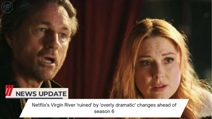 Netflix’s Virgin River ‘ruined’ by ‘overly dramatic’ changes ahead of season 6
